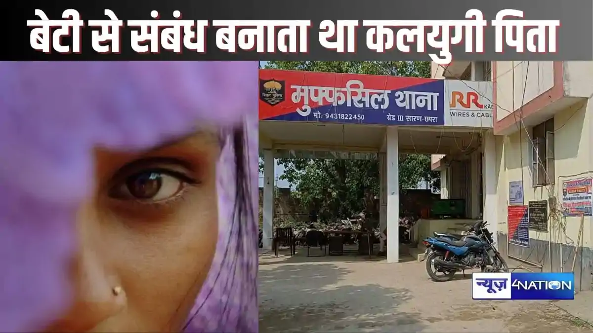 Chapra crime पुत्री के साथ शारीरिक संबंध बनाता था कलयुगी पिता, पत्नी की ...
